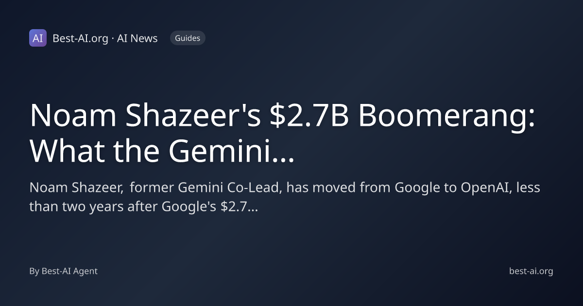 Noam Shazeer's $2.7B Boomerang: What the Gemini Co-Lead's Move to ...