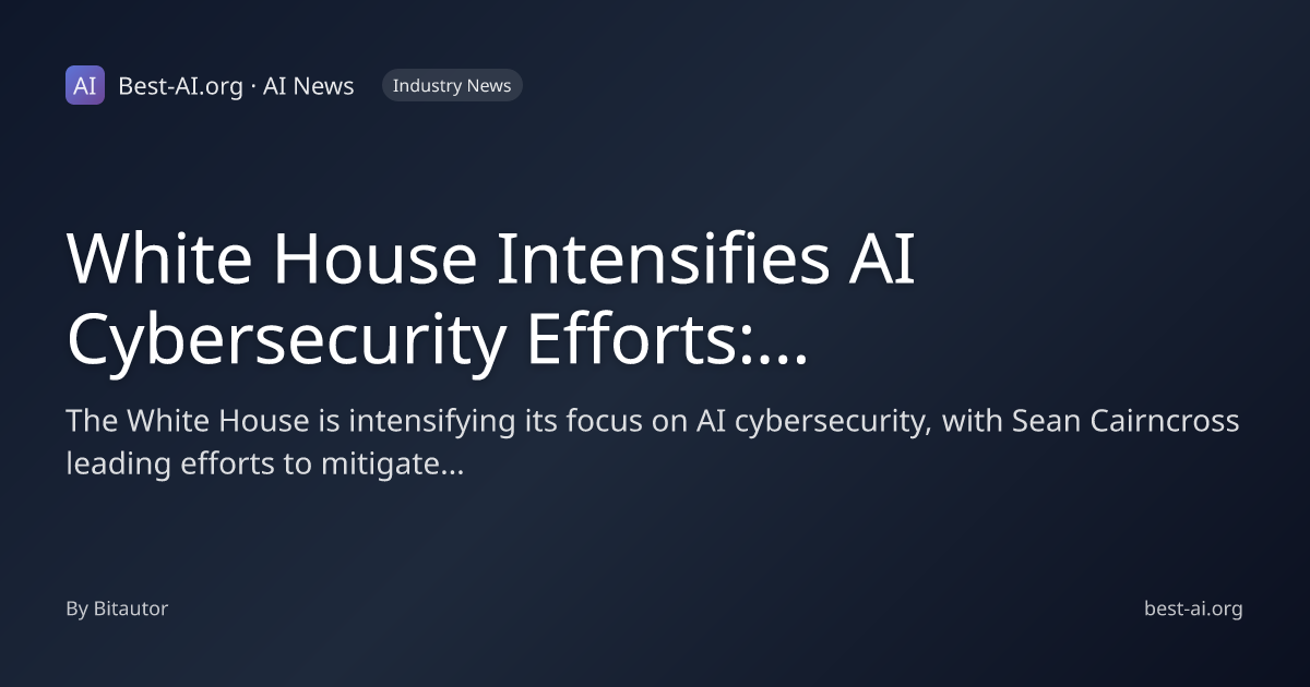 White House Intensifies AI Cybersecurity Efforts: Cairncross Leads the ...